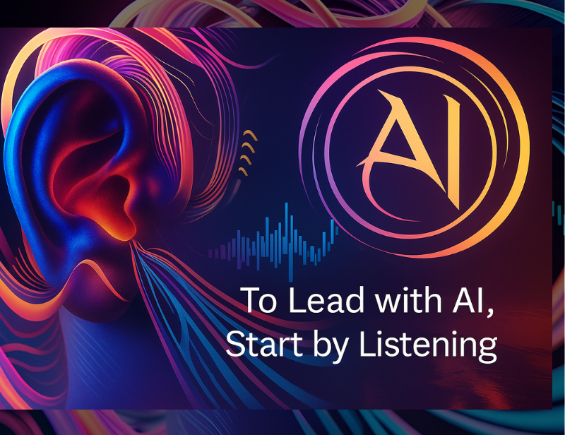 To Lead with AI, Start by Listening – Iteration and Innovation in ...